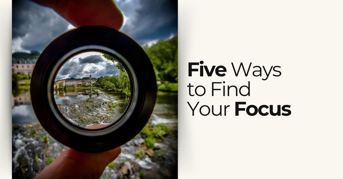 Five Ways to Find Your Focus – Lead with Light